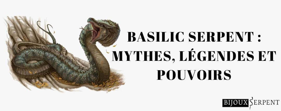 Basilic Serpent : Mythes, Légendes et Pouvoirs & Bijoux Serpent